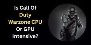 Is Call Of Duty CPU or GPU Intensive - Complete Guide - 2024